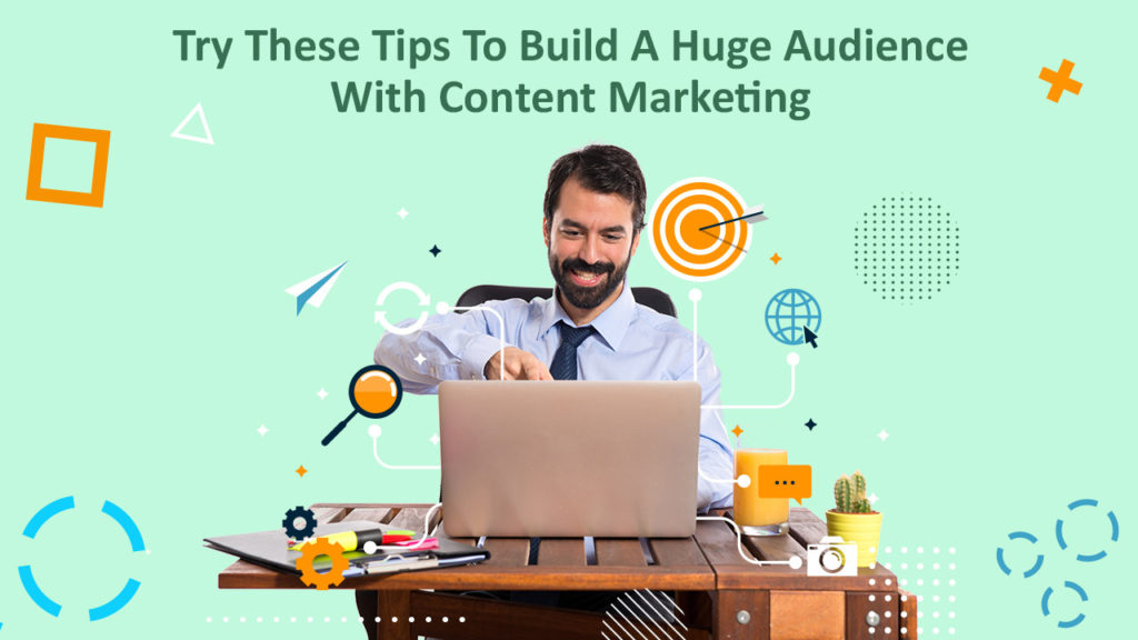 Tips To Build Huge Audience With Our Content Marketing Strategy